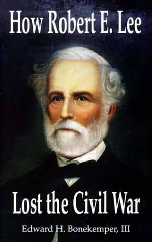 How Robert E. Lee Lost the Civil War by Edward H. Bonekemper III ...