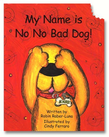 My Name Is No No Bad Dog by Robin Raber-Luna | Goodreads