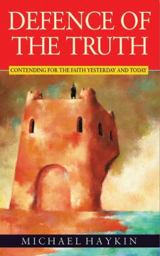 Defence of the Truth: Contending for the Faith Yesterday and Today by ...