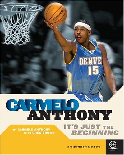 Carmelo Anthony: It's Just The Beginning by Carmelo Anthony | Goodreads