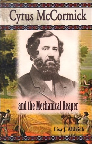 Cyrus McCormick and the Mechanical Reaper by Lisa J. Aldrich | Goodreads