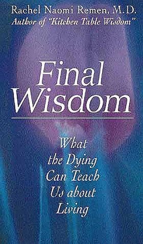 Final Wisdom: What the Dying Can Teach Us About Living by Rachel Naomi ...