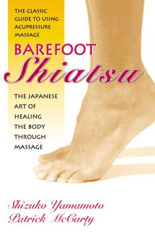 Barefoot Shiatsu: The Japanese Art of Healing the Body through Massage ...