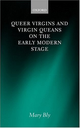 Queer Virgins and Virgin Queans on the Early Modern Stage by Mary Bly ...