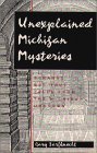 Unexplained Michigan Mysteries: Strange but True Tales from the ...