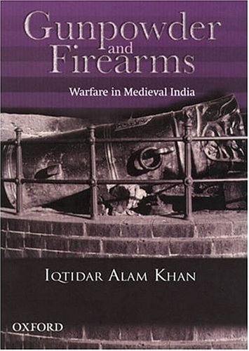 Gunpowder and Firearms: Warfare in Medieval India by Iqtidar Alam Khan ...