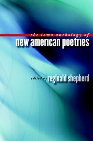 The Iowa Anthology of New American Poetries by Reginald Shepherd ...