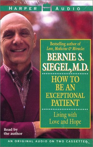 How to Be An Exceptional Patient: Living with Love and Hope by Bernie S ...