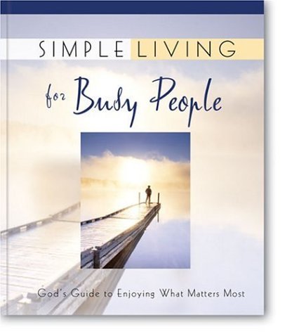 Simple Living for Busy People: God's Guide to Enjoying What Matters ...
