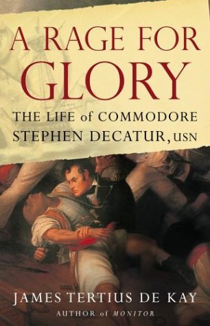 A Rage for Glory: The Life of Commodore Stephen Decatur, USN by James ...