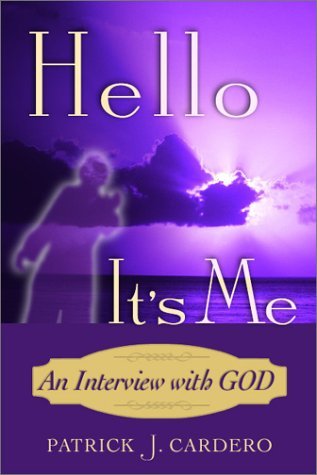 Hello It's Me: An Interview With God by Patrick J. Cardero | Goodreads