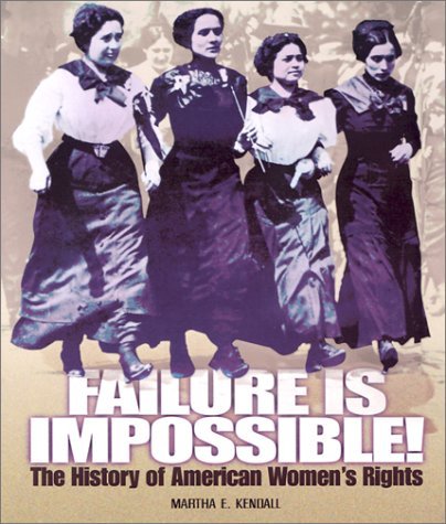 Failure Is Impossible!: The History of American Women's Rights by Martha Kendall | Goodreads