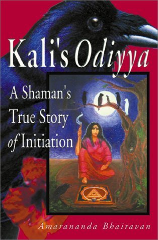 Kali's Odiyya : A Shaman's True Story of Initiation by Amarananda ...