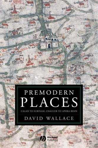 Premodern Places: Calais to Surinam, Chaucer to Aphra Behn by David ...
