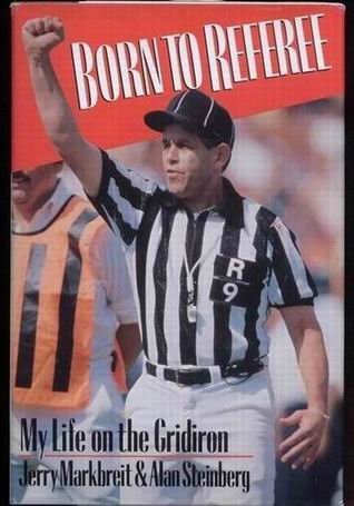 Born to Referee: My Life on the Gridiron by Jerry Markbreit | Goodreads
