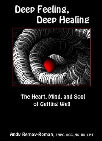 Deep Feeling, Deep Healing: The Heart, Mind, and Soul of Getting Well ...