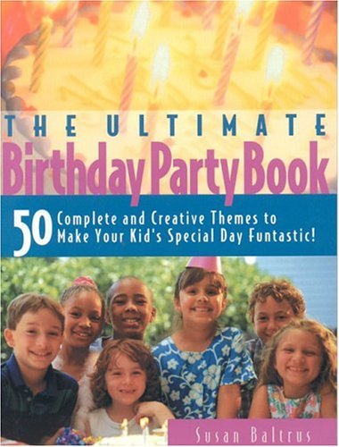 The Ultimate Birthday Party Book: 50 Complete and Creative Themes to ...
