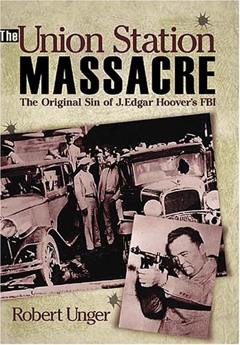 The Union Station Massacre: The Original Sin of J. Edgar Hoover's FBI by Robert Unger | Goodreads