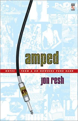 Amped: Notes from a Go-nowhere Punk Band by Jon Resh | Goodreads