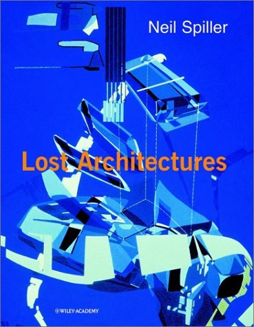 Neil Spiller: Lost Architectures by Neil Spiller | Goodreads