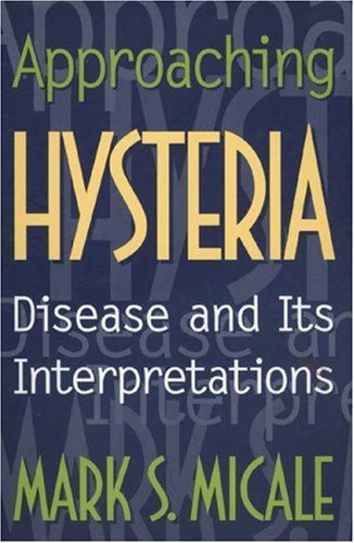 Approaching Hysteria (Princeton Legacy Library) by Mark S. Micale ...