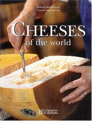 Cheeses Of The World: A Season by Season Guide To Buying, Storing and ...