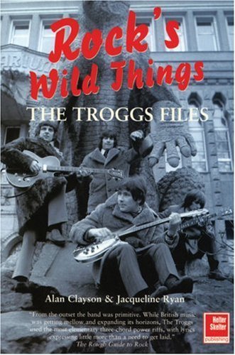 The Troggs Files: Rock's Wild Things by Alan Clayson | Goodreads