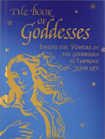 The Book of Goddesses: Invoke the Powers of the Goddesses to Improve ...