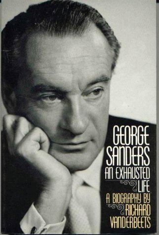 George Sanders: An Exhausted Life by Richard Vanderbeets | Goodreads