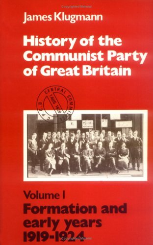History of the Communist Party of Great Britain: Volume 1: Formation ...