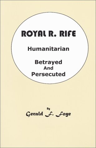 Royal R. Rife Humanitarian: Betrayed And Persecuted by Gerald F. Foye ...
