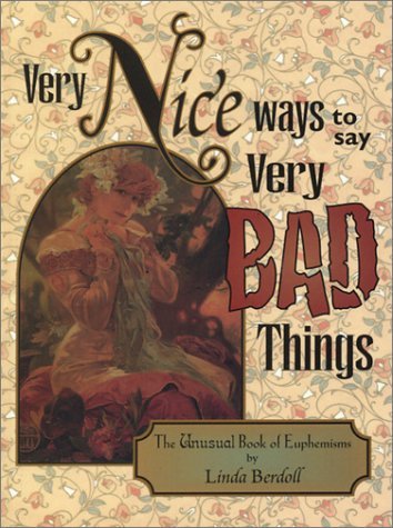 Very Nice Ways to Say Very Bad Things: The Unusual Book of Euphemisms ...