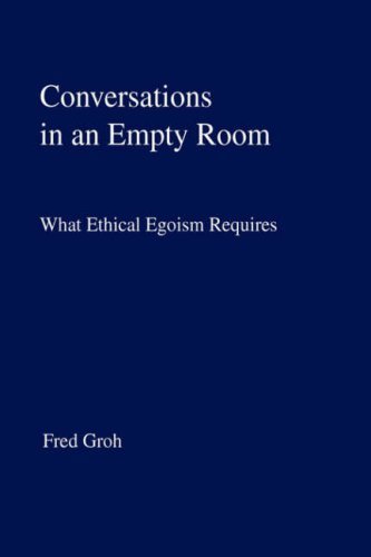Conversations in an Empty Room: What Ethical Egoism Requires by Fred ...