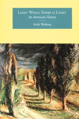 Light While There Is Light: An American History by Keith Waldrop ...