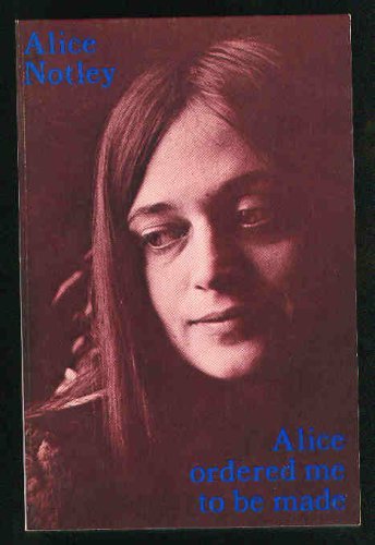 Alice Ordered Me to Be Made: Poems, 1975 by Alice Notley | Goodreads