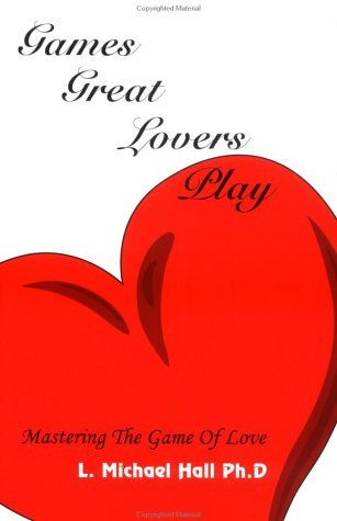Games Great Lovers Play: Mastering the Game of Love by L. Michael Hall ...