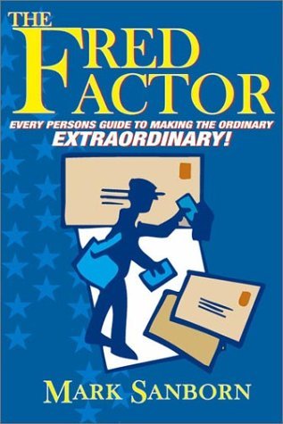 The Fred Factor: Every Person's Guide to Making the Ordinary ...