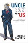 Uncle Sam and Us: Globalization, Neoconservatism, and the Canadian ...