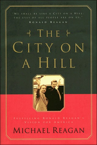 The City on a Hill: Fulfilling Ronald Reagan's Vision for America by ...