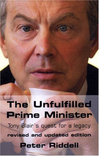 The Unfulfilled Prime Minister: Tony Blair's Quest for a Legacy by ...