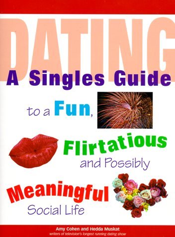 Dating: A Singles Guide to a Fun, Flirtatious and Possibly Meaningful ...