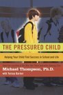 The Pressured Child: Helping Your Child Find Success in School and Life ...