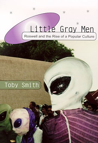 Little Gray Men: Roswell and the Rise of a Popular Culture by Toby ...