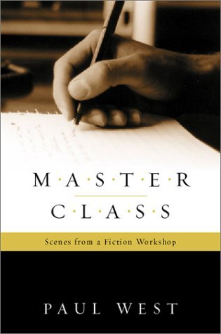 Master Class: Scenes from a Fiction Workshop by Paul West | Goodreads