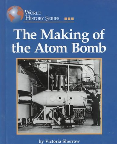 The Making of the Atom Bomb (World History) by Victoria Sherrow | Goodreads