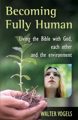 Becoming Fully Human: Living the Bible with God, Each Other and the ...