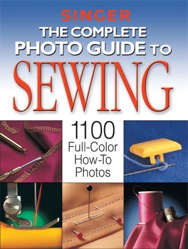 The Complete Photo Guide To Sewing by Singer Sewing Company | Goodreads
