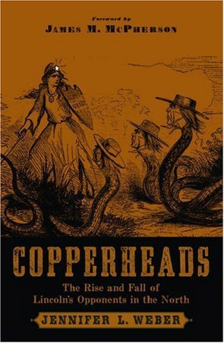 Copperheads: The Rise and Fall of Lincoln's Opponents in the North by ...