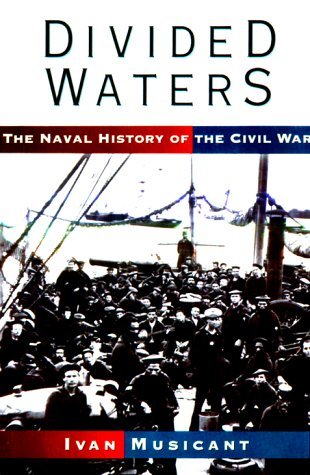 Divided Waters: The Naval History of the Civil War by Ivan Musicant ...