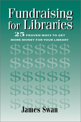 Fundraising for Libraries: 25 Proven Ways to Get More Money for Your ...